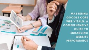 Mastering Google Core Web Vitals: A Complete Guide To Website ...